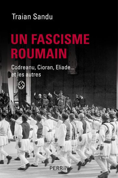 Un fascisme roumain Codreanu, Cioran, Eliade... et les autres - broché ...