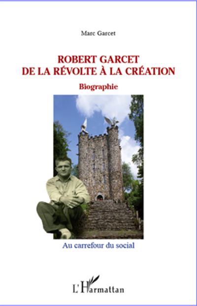 Robert Garcet De la révolte à la création - Biographie - broché - Marc ...
