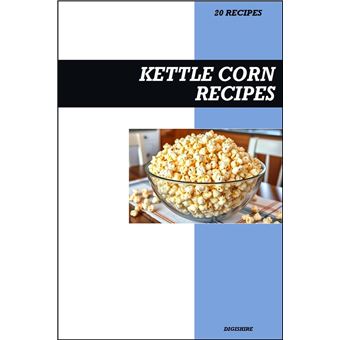 Kettle Corn Recipe Cookbook: Easy Sweet & Salty Homemade Popcorn ...