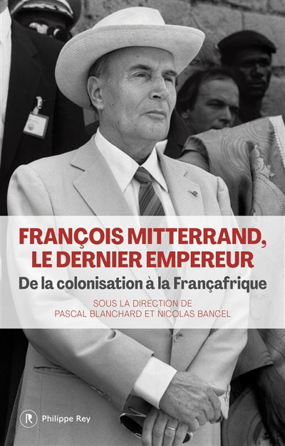 François Mitterrand, le dernier empereur - De la colonisation à la ...