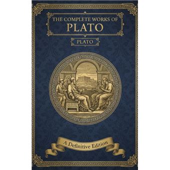 The Complete Works of Plato Foundational Dialogues on Philosophy ...