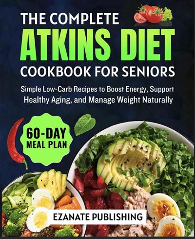 The Complete Atkins Diet Cookbook for Seniors: Simple Low-Carb Recipes ...