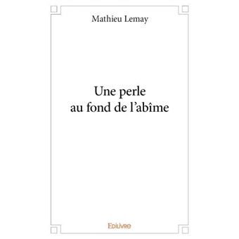 Une perle au fond de l’abîme - broché - Mathieu Lemay - Achat Livre | fnac