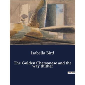 The Golden Chersonese and the way thither - broché - Isabella Bird ...