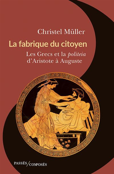 La fabrique du citoyen Les Grecs et la politeia d'Aristote à Auguste ...