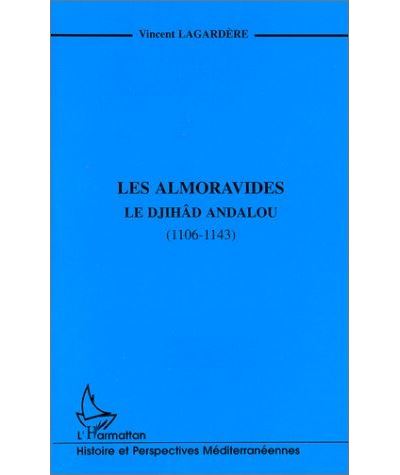Les almoravides Le djihâd andalou (1106-1143) - Vincent Lagardère ...