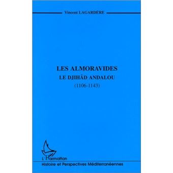Les almoravides Le djihâd andalou (1106-1143) - Vincent Lagardère ...