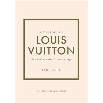 Little book of Louis Vuitton - L'histoire d'une maison de mode mythique ...
