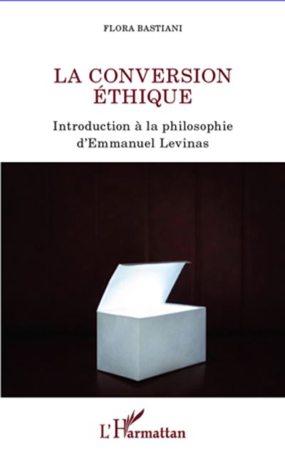 La conversion éthique Introduction à la philosophie d'Emmanuel Levinas ...
