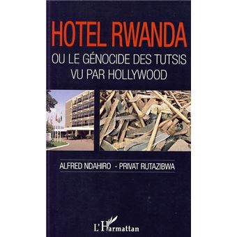 Hôtel Rwanda ou le génocide des tutsis vu par Hollywood - broché ...