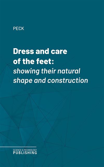 Dress and care of the feet showing their natural shape and construction ...