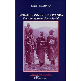 Débâillonner le Rwanda Pour un nouveau Pacte Social - broché - Eugène ...