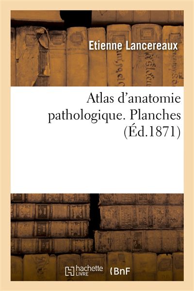 Atlas d'anatomie pathologique. Planches - broché - Étienne Lancereaux ...