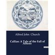 Callias: A Tale of the Fall of Athens - broché - Alfred John Church ...