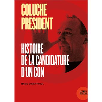 Coluche Président Histoire de la candidature d'un con - broché - Marie ...