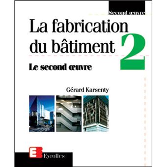 La fabrication du bâtiment - Tome 2 Le second oeuvre Tome 2 - broché - Gérard Karsenty - Achat ...