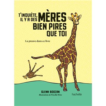 T'inquiète, il y a des mères bien pires que toi La preuve dans ce livre ...