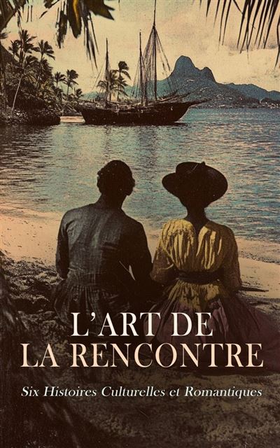 L'Art de la Rencontre : Six Histoires Culturelles et Romantiques Aziyadé, Les Désenchantées ...