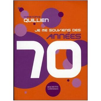 Je me souviens des années 70 - broché - Christophe Quillien - Achat ...