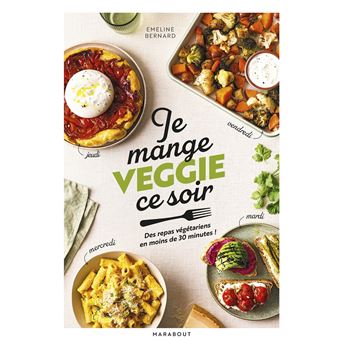 Je mange veggie ce soir Des repas végétariens en moins de 30 minutes ...
