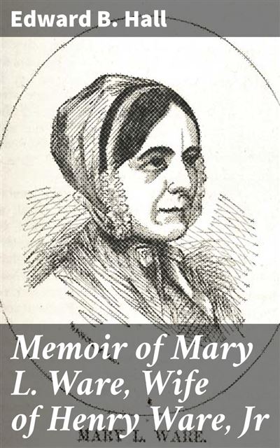 Memoir of Mary L. Ware, Wife of Henry Ware, Jr Unveiling the Life of a ...