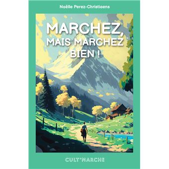 Marchez, mais marchez bien ! - broché - Noëlle Perez-Christiaens ...