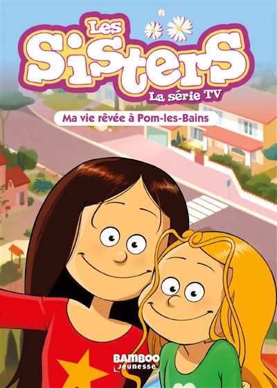 Les Sisters - Ma vie rêvée à Pom Les Bains - Les Sisters - La Série TV ...