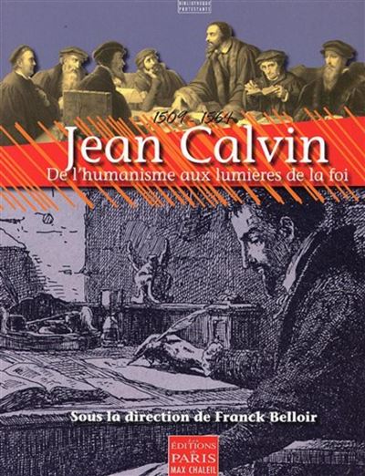 Jean Calvin 1509-1564. De l'humanisme aux lumières de la foi. - broché ...