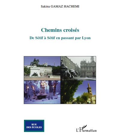 Chemins croisés De Sétif à Sétif en passant par Lyon - broché - Sakina ...