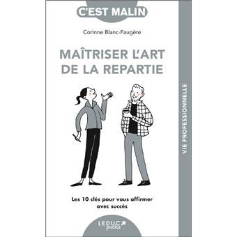 Maîtriser l'art de la repartie Les 10 clés pour vous affirmer avec succès - Poche - Corinne ...