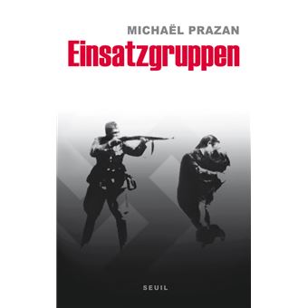 Einsatzgruppen Sur les traces des commandos de la mort nazis - broché ...