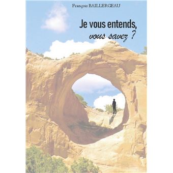 Je vous entends, vous savez? - broché - François Baillergeau - Achat ...