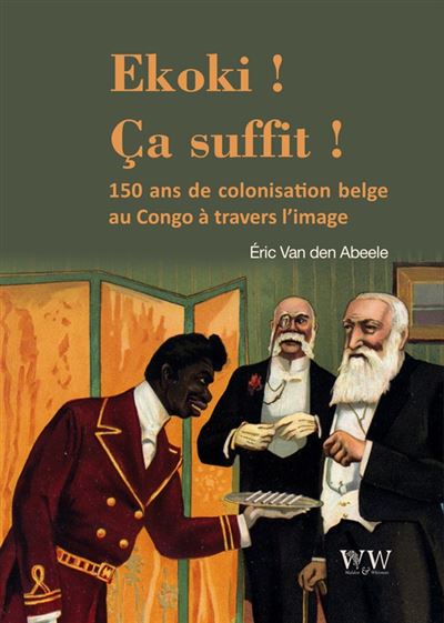 Ekoki ! Ca suffit ! La colonisation belge au Congo à travers l’image ...