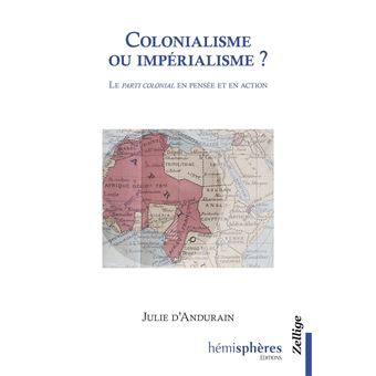 Colonialisme Ou Impérialisme ? Le parti colonial en pensée et en action ...