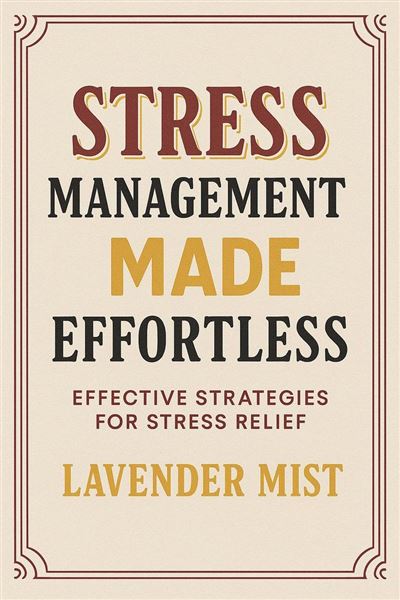 Stress Management Made Effortless: Effective Strategies for Stress Relief - ebook (ePub ...