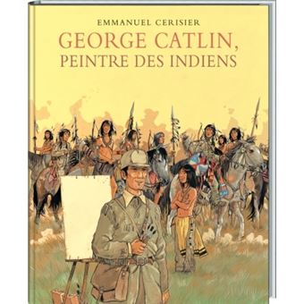 George Catlin Peintre des indiens - relié - Emmanuel Cerisier - Achat ...