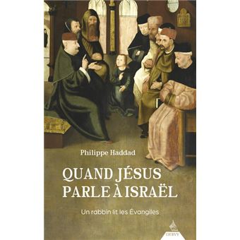 Quand Jésus parle à Israël - Un rabbin lit les Évangiles - broché - Philippe Haddad - Achat ...
