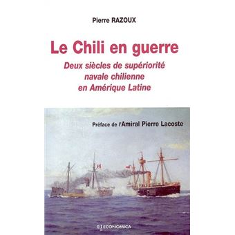 Chili en guerre (le) Deux siècles de supériorité navale chilienne en ...