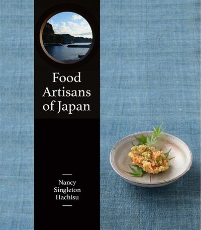 FOOD ARTISANS OF JAPAN. WHO THEY ARE, WHY THEY INSPIRE, AND - cartonné ...