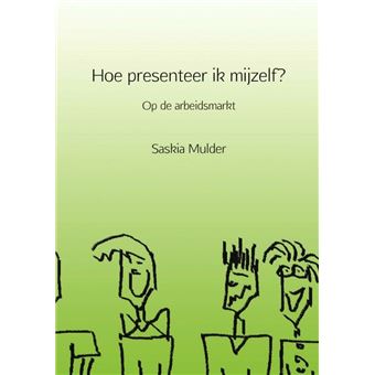 Hoe presenteer ik mijzelf? op de arbeidsmarkt - broché - Saskia Mulder ...