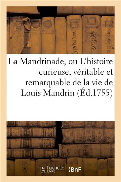 La Mandrinade, ou L'histoire curieuse, véritable et remarquable de la ...