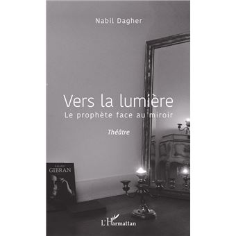 Vers la lumière Le prophète face au miroir - broché - Nabil Dagher ...