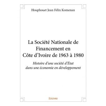 La société nationale de financement en côte d'ivoire de 1963 à 1980 ...