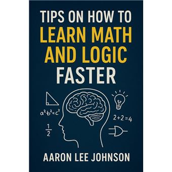 Tips on How to Learn Math and Logic Faster - ebook (ePub) - Aaron Lee ...