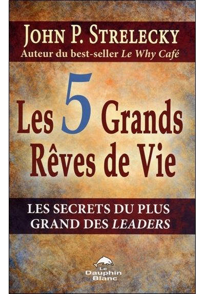 Les 5 grands rêves de vie - Les secrets du plus grand des leaders ...