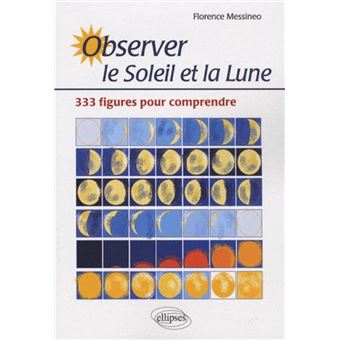 Observer le soleil et la lune. 333 figures pour comprendre 333 figures ...