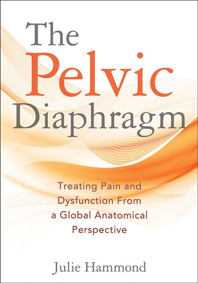 The Pelvic Diaphragm Treating Pain and Dysfunction From a Global ...
