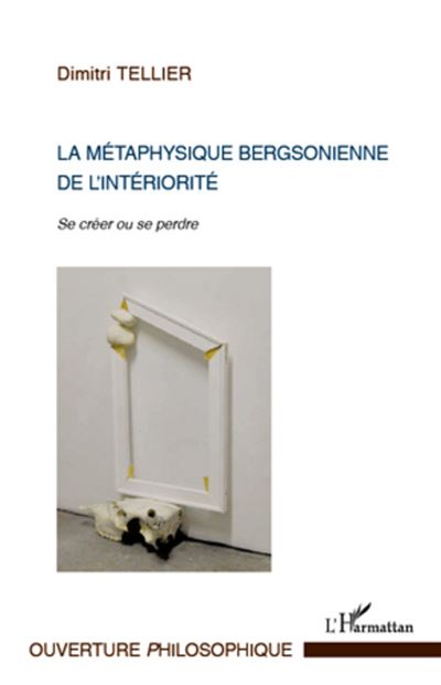 La métaphysique bergsonienne de l'intériorité Se créer ou se perdre ...