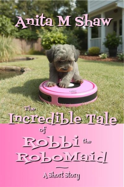 The Incredible Tale of Robbi the RoboMaid - ebook (ePub) - Anita M ...