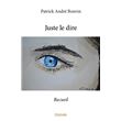 Juste le dire Recueil - broché - Patrick André Bonvin - Achat Livre | fnac